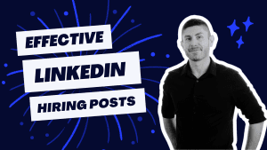 Key Tips for Writing Effective LinkedIn Hiring Posts: A Guide
